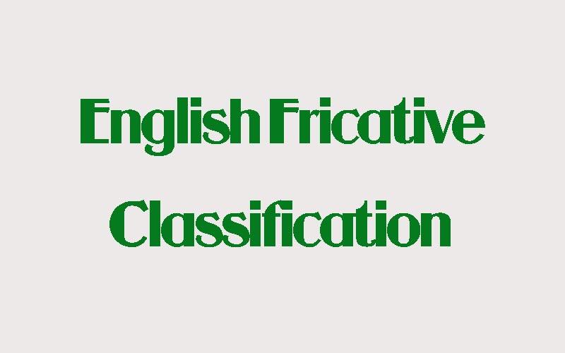 Classification of English fricatives - EnglishCrunch.com