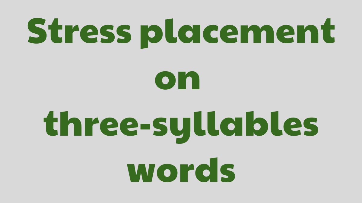 Rules to stress placement on three-syllables words - EnglishCrunch.com
